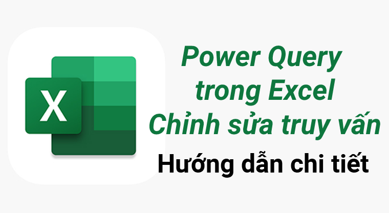 Power Query Trong Excel: Chỉnh Sửa Truy Vấn Trong Excel